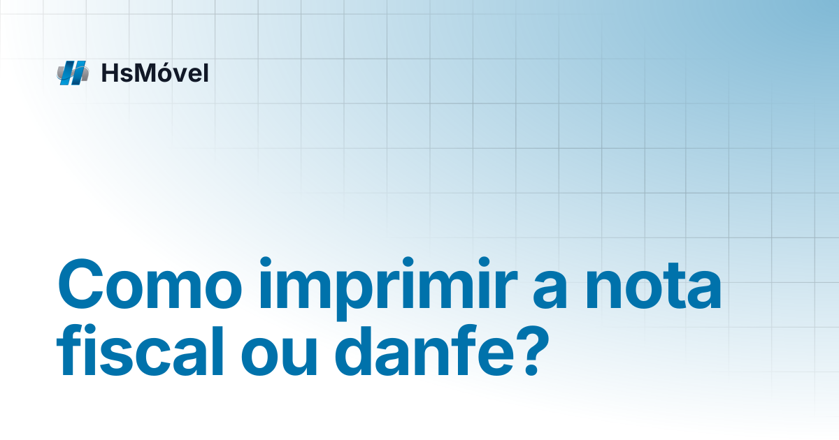 Como imprimir a nota fiscal ou danfe? | HsMóvel